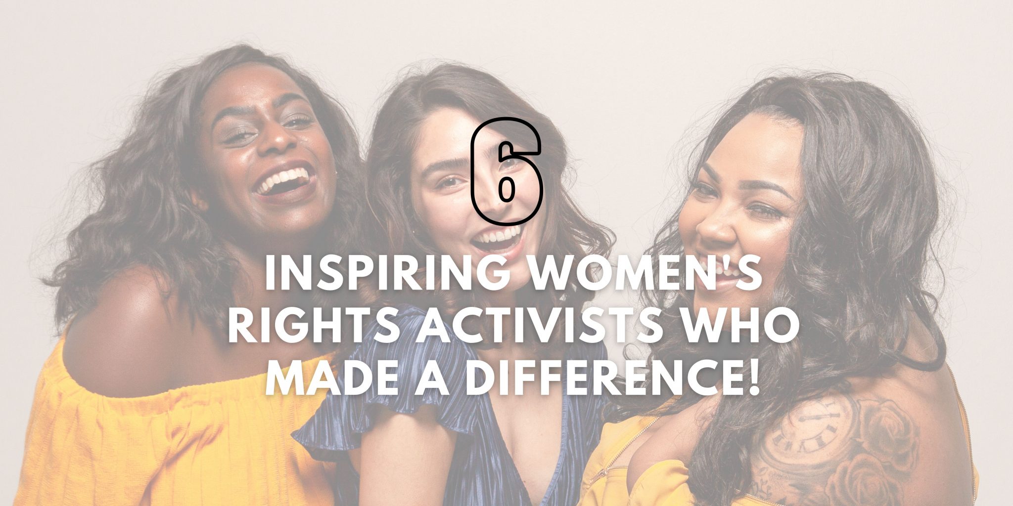 Six Inspiring Women's Rights Activists Who Made a Difference!