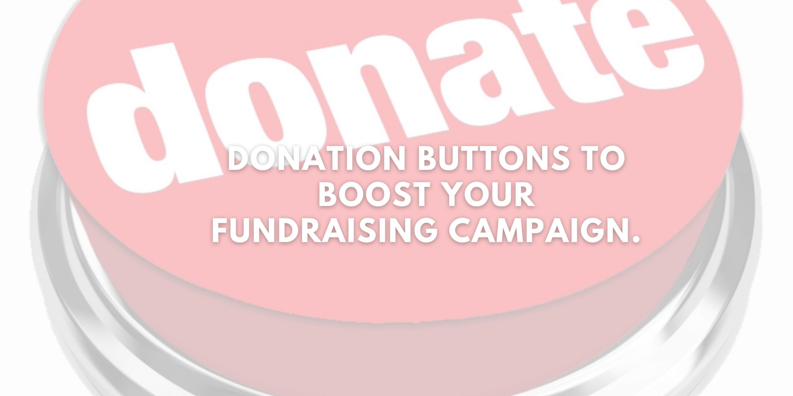 Donation Buttons to Boost Your Fundraising Campaign.