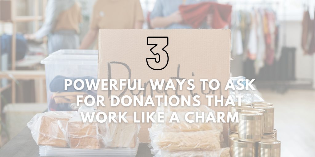 3 Powerful Ways to Ask for Donations That Work Like a Charm.