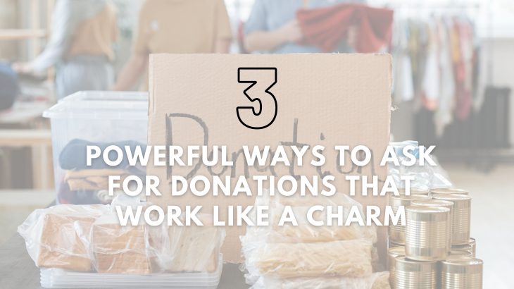3 Powerful Ways to Ask for Donations That Work Like a Charm.