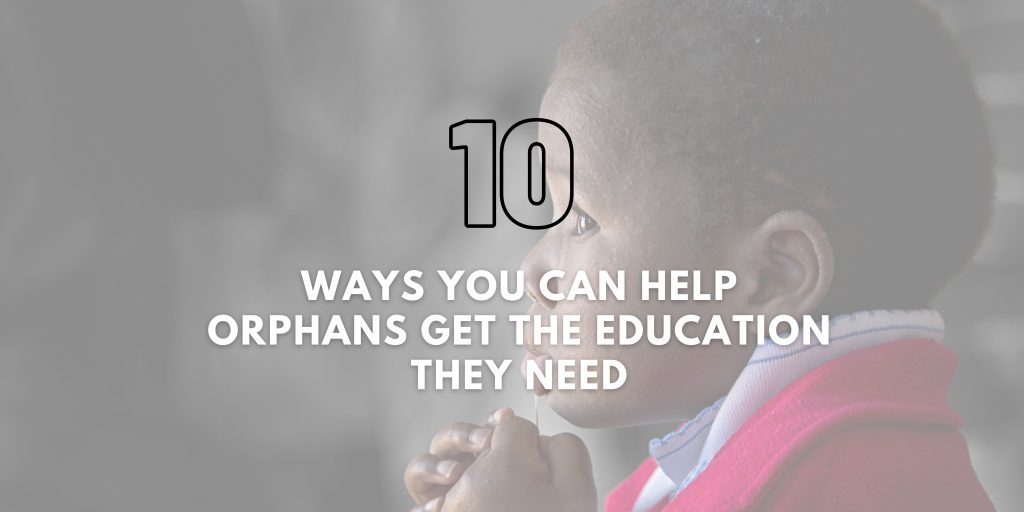 10 Ways You Can Help Orphans Get The Education They Need