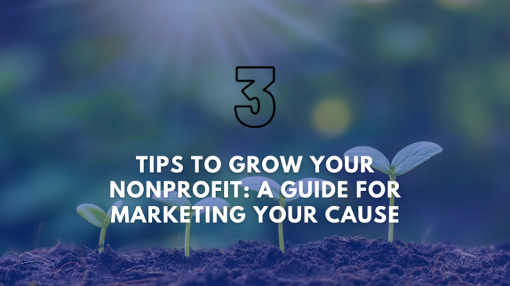 3 Tips to Grow Your Nonprofit: A Guide for Marketing Your Cause