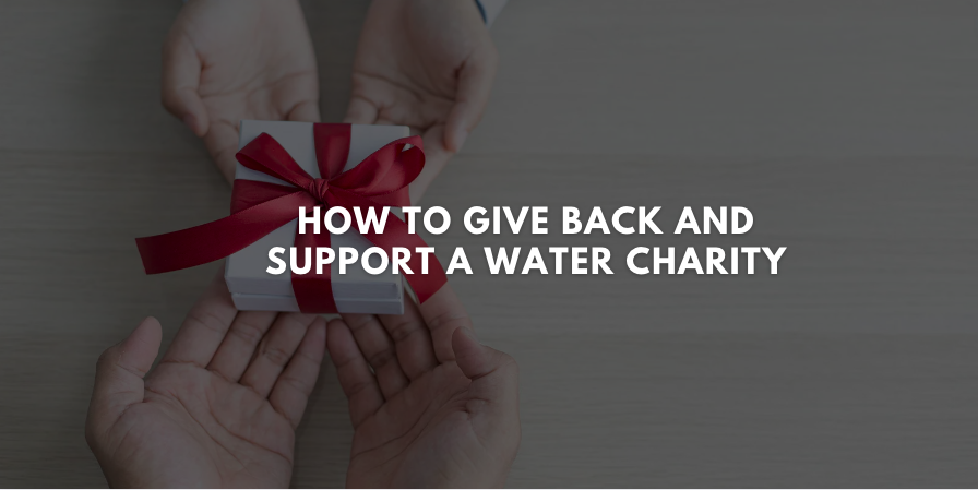 How to Give Back and Support a Water Charity