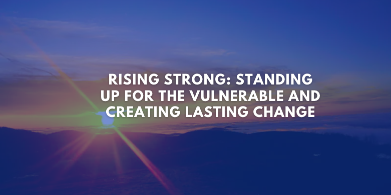 Stand Up for the Vulnerable and Creating Lasting Change