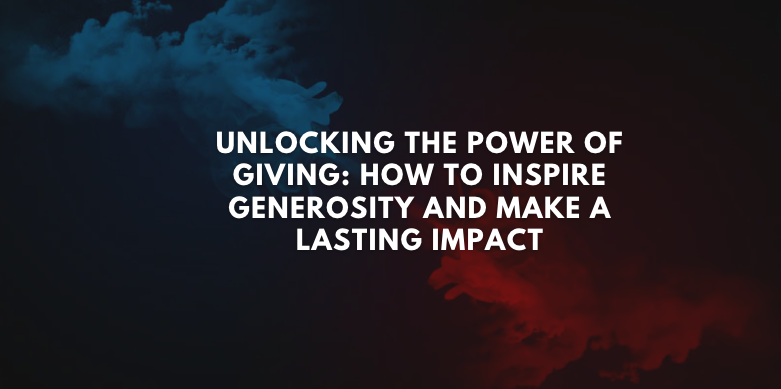 Inspire Generosity | Unlocking the Power of Giving