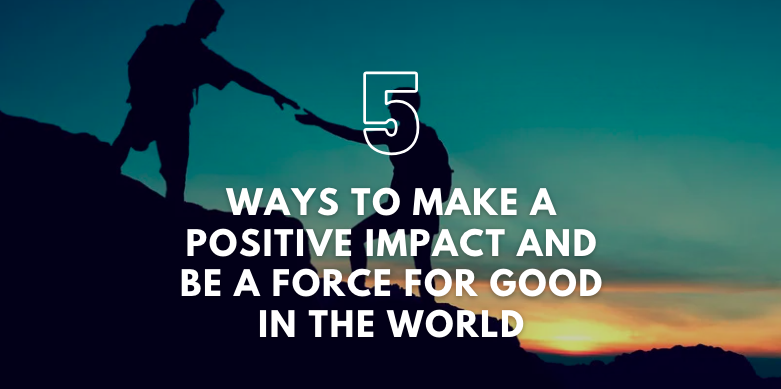 Be a Force for Good | Be a Force for Good in the World