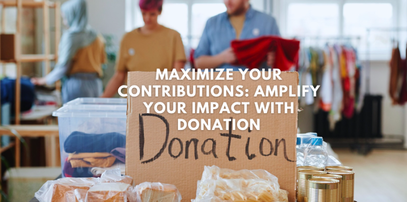 Maximize Your Contributions: Amplify Your Impact with Donation - Donate ...