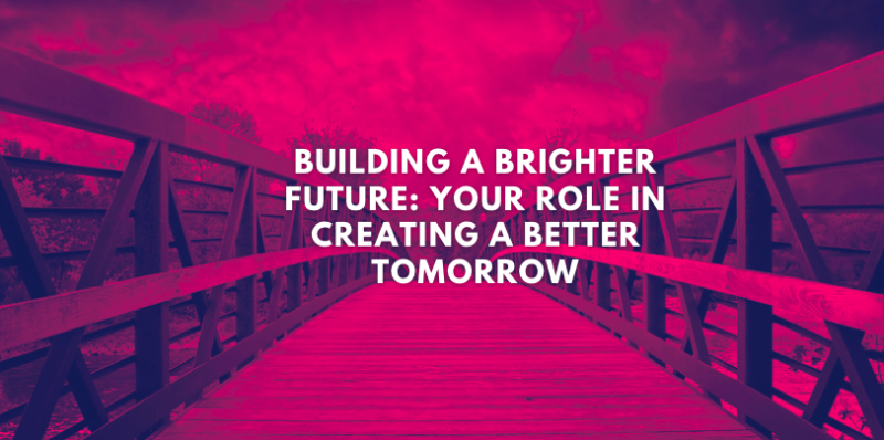 Help Create a Better Tomorrow | Building a Brighter Future